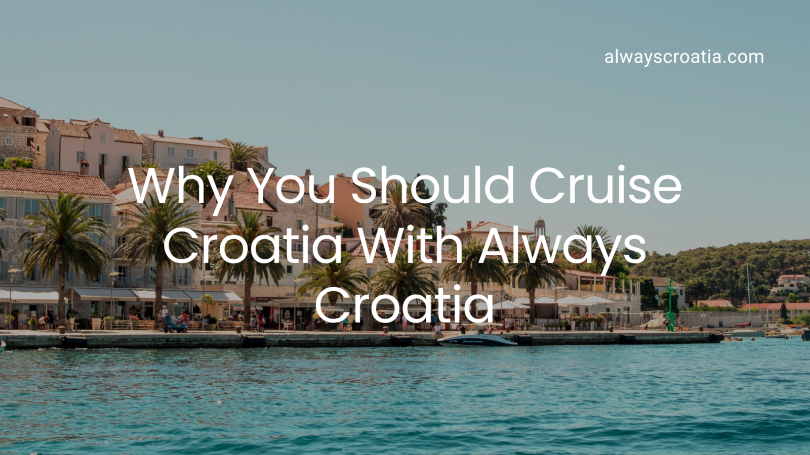 Why You Should Cruise Croatia With Always Croatia