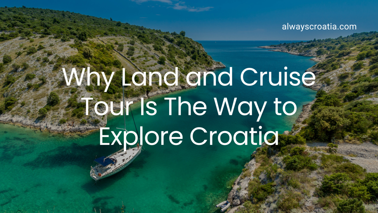 Why Land And Cruise Tour Is The Way To Explore Croatia | Always Croatia